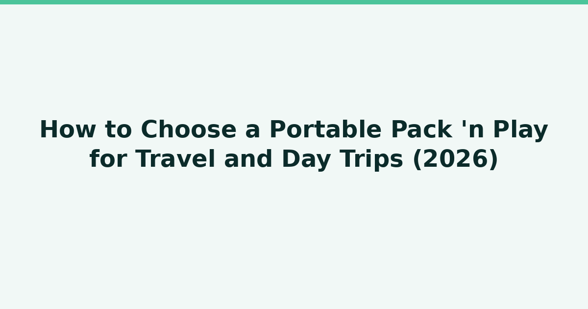 How to Choose a Portable Pack 'n Play for Travel and Day Trips (2026 ...